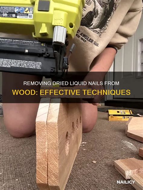 Removing Dried Liquid Nails From Wood Effective Techniques Nailicy