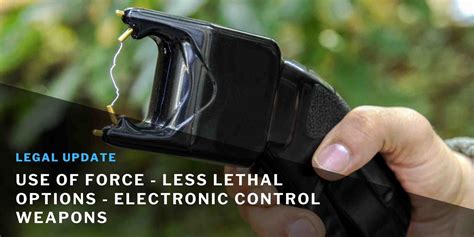 Use Of Force Less Lethal Options Electronic Control Weapons Daigle Law Group
