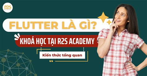 Flutter Là Gì Kiến Thức Tổng Quan Khóa Học Tại R2s Academy