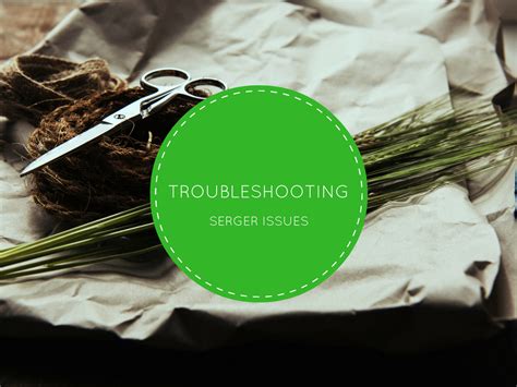 Serger Problem Solving Troubleshooting Issues With Your Overlocker
