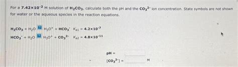 solved for a 7 42x10 2 m solution of h₂co3 calculate both