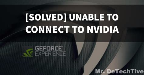 SOLVED GeForce Experience Unable To Connect To NVIDIA Error