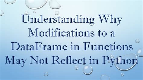 understanding why modifications to a dataframe in functions may not reflect in python youtube