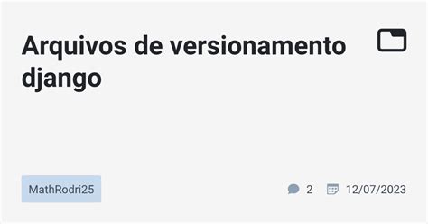 Arquivos De Versionamento Django · Mathrodri25 · Tabnews