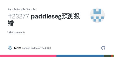 paddleseg预测报错 Issue PaddlePaddle Paddle GitHub