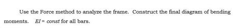 solved use the force method to analyze the frame construct