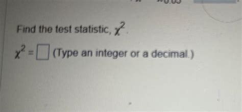 Solved Find The Test Statistic χ2 X2 Type An Integer Or A
