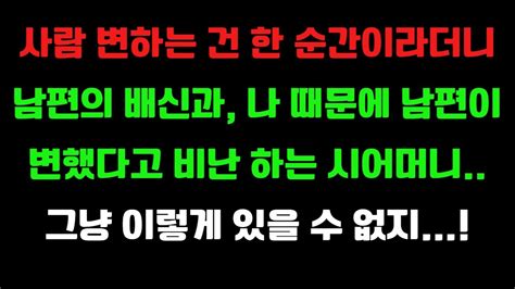 실화 각색 사연 사람 변하는 건 한 순간이라더니 남편의 배신과 나 때문에 남편이 변했다고 비난하는 시어머니 그냥