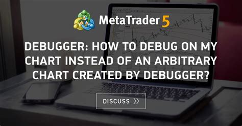 Debugger How To Debug On My Chart Instead Of An Arbitrary Chart