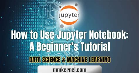 How To Use Jupyter Notebook A Beginners Tutorial