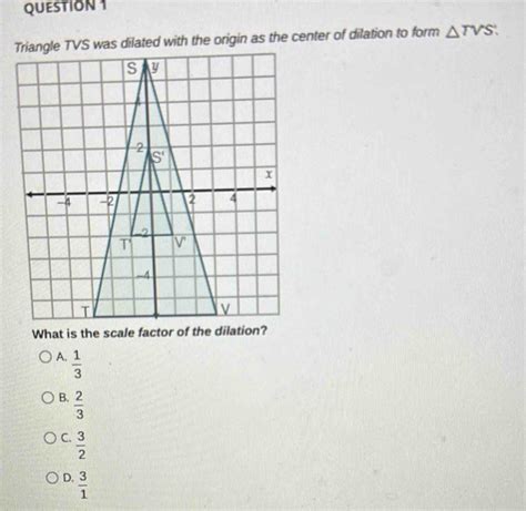 Solved Question 1 Was Dilated With The Origin As The Center Of Dilation To Form Tvs What Is The