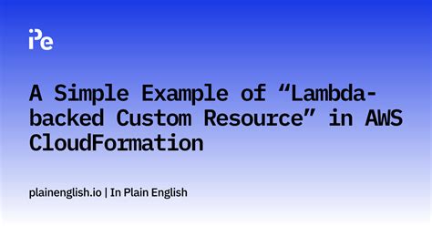 A Simple Example Of “lambda Backed Custom Resource” In Aws Cloudformation