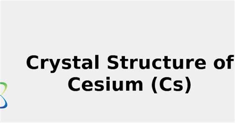 Crystal Structure Of Cesium Cs Color Uses Discovery