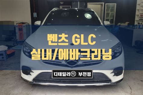 부천 벤츠 Glc 에바크리닝 제대로 시공하는 곳 네이버 블로그