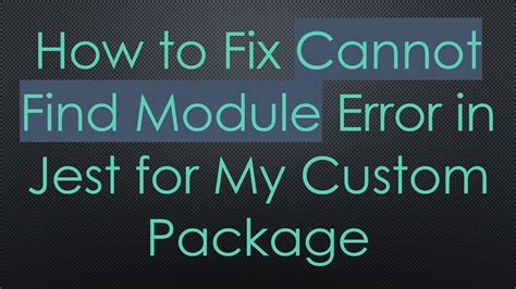how to fix cannot find module error in jest for my custom package youtube