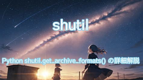 Python Shutilgetarchiveformats の詳細解説 Utry