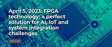 Fpga Technology A Perfect Solution For Ai Iot And System Integration Challenges Briskr
