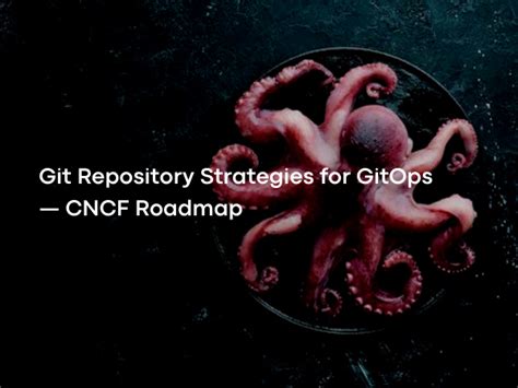 git repository strategies for gitops— cncf roadmap by burak