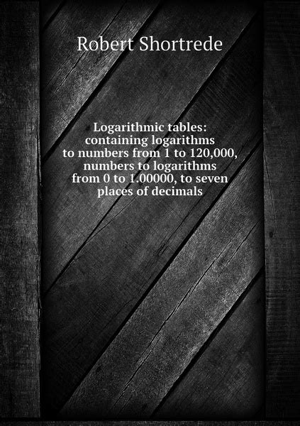Характеристики Logarithmic Tables Containing Logarithms To Numbers From 1 To 120 000 Numbers