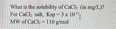 Solved What Is The Solubility Of Cacl2 In Mg L For Cacl2