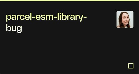 parcel esm library bug codesandbox