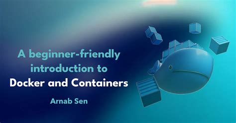 A Beginner Friendly Introduction To Docker And Containers