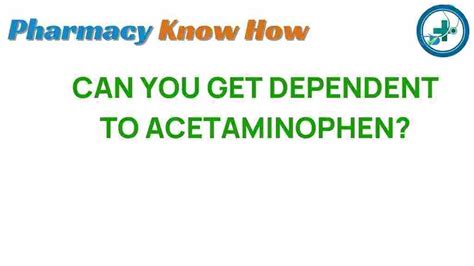 The Hidden Risks Can Acetaminophen Lead To Dependence
