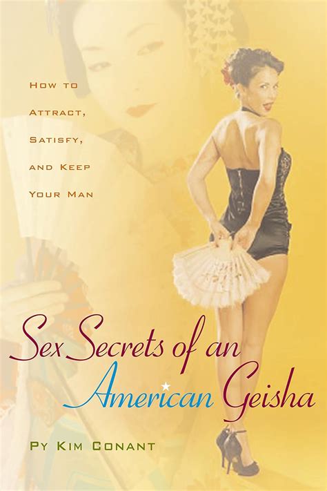 Sex Secrets Of An American Geisha How To Attract Satisfy
