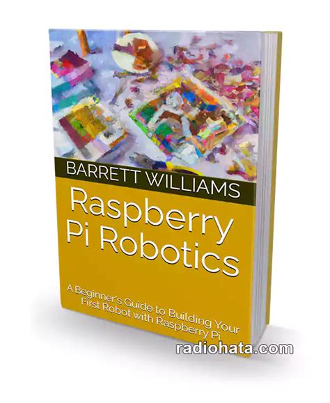 Raspberry Pi Robotics A Beginners Guide To Building Your First Robot With Raspberry Pi