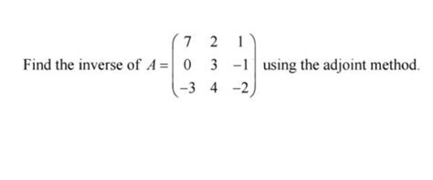 Solved Using The Adjoint Method Find The Inverse Chegg