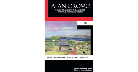 Afan Oromo A Guide To Speaking The Language Of Oromo People In Ethiopia By Abebe Bulto