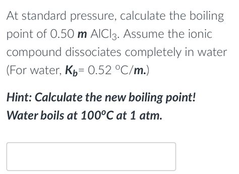 [Solved]: At standard pressure, calculate the boiling point