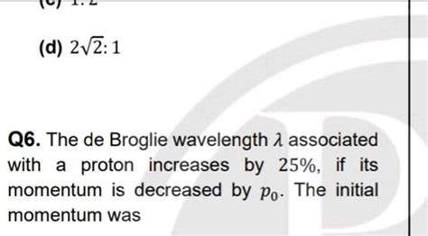D 2sqrt2 1 Q6 The De Broglie Wavelength Lambda Associated With A Proto
