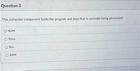 solved question 3this computer component holds the program