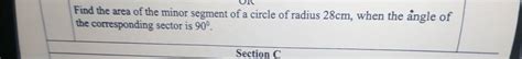 Find The Area Of The Minor Segment Of A Circle Of Radius 28 Cm When The