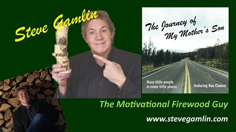 Steve Gamlin The Motivational Firewood Guy Journey Of My Mothers Son