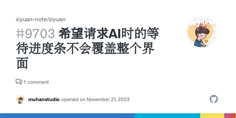 希望请求ai时的等待进度条不会覆盖整个界面 · Issue 9703 · Siyuan Notesiyuan · Github
