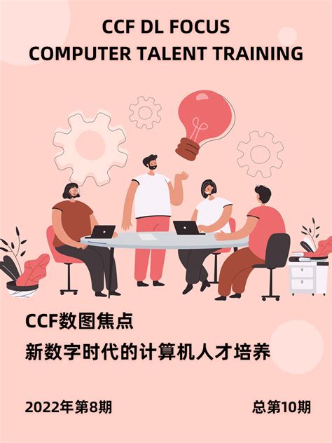 Ccf Dl Focus On Computer Talent Trainingccf数图焦点：新数字时代的计算机人才培养 2022年第8期（总第10期）
