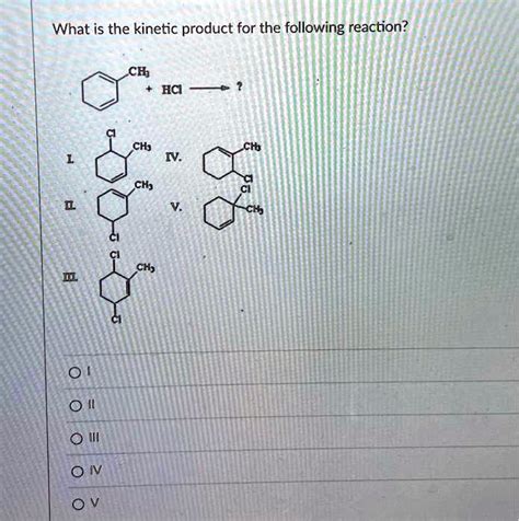 SOLVED: What is the kinetic product for the following reaction? CH3 +HCI CI CH3 IV CH3 II 10 10 ...
