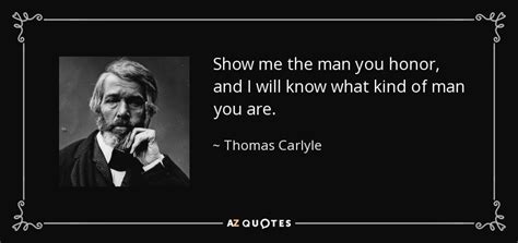 Thomas Carlyle Quote Show Me The Man You Honor And I Will Know