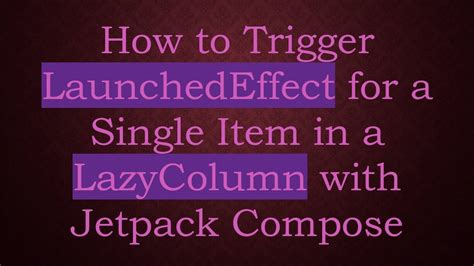 How To Trigger Launchedeffect For A Single Item In A Lazycolumn With