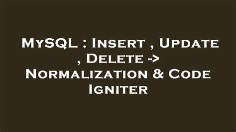 Mysql Insert Update Delete Normalization And Code Igniter Youtube