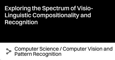 Exploring The Spectrum Of Visio Linguistic Compositionality And Recognition