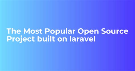 The Most Popular Open Source Project Built On Laravel
