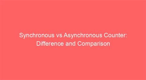 Synchronous Vs Asynchronous Counter Difference And Comparison