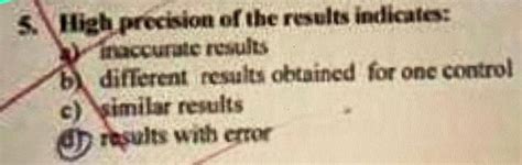 Solved High Precision Of The Results Indicates Inaccurate Chegg