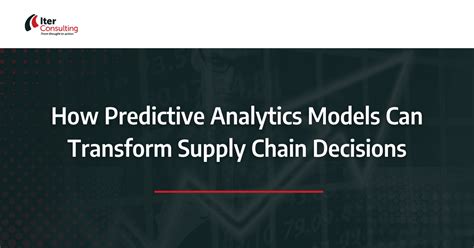 How Predictive Analytics Models Can Transform Supply Chain Decisions