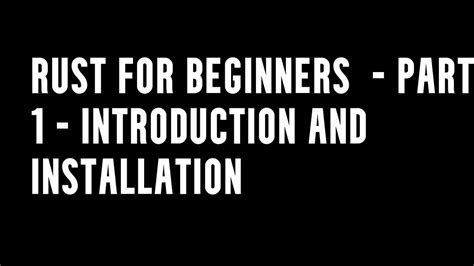 Rust For Beginners — Part 1 — Introduction And Installation By