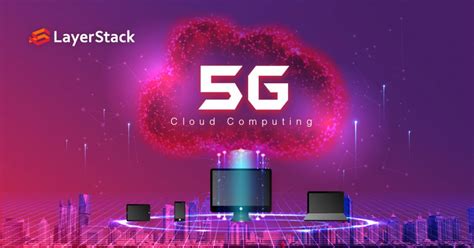5g And Cloud Computing Layerstack Official Blog