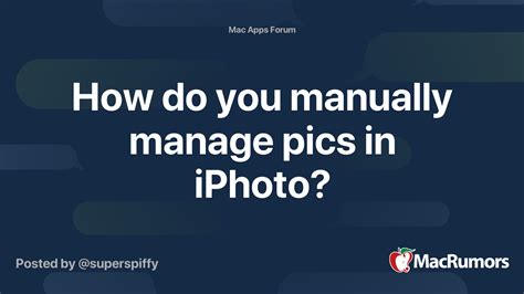 how do you manually manage pics in iphoto macrumors forums